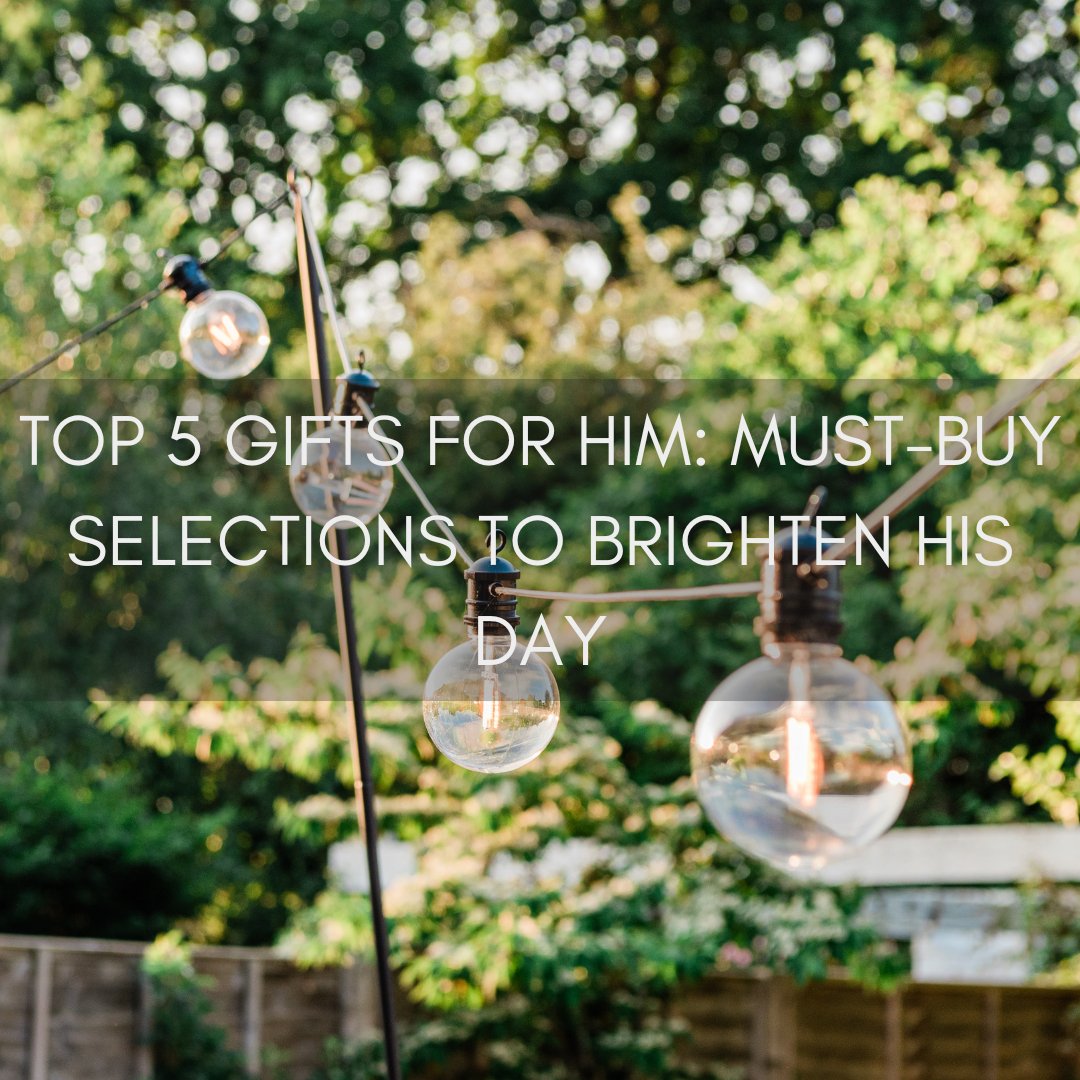 Top 5 Gifts for Him: Must-Buy Selections to Brighten His Day
